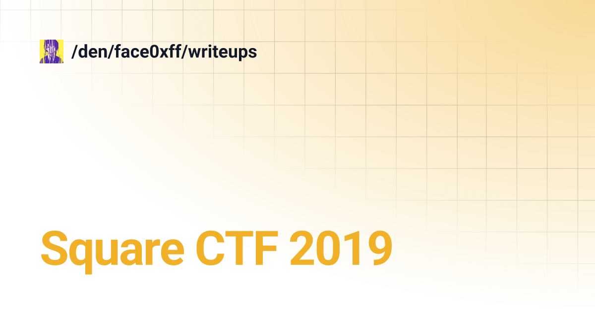 Square CTF 2019 | /den/face0xff/writeups