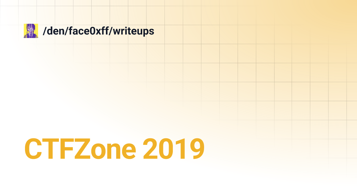 CTFZone 2019 | /den/face0xff/writeups