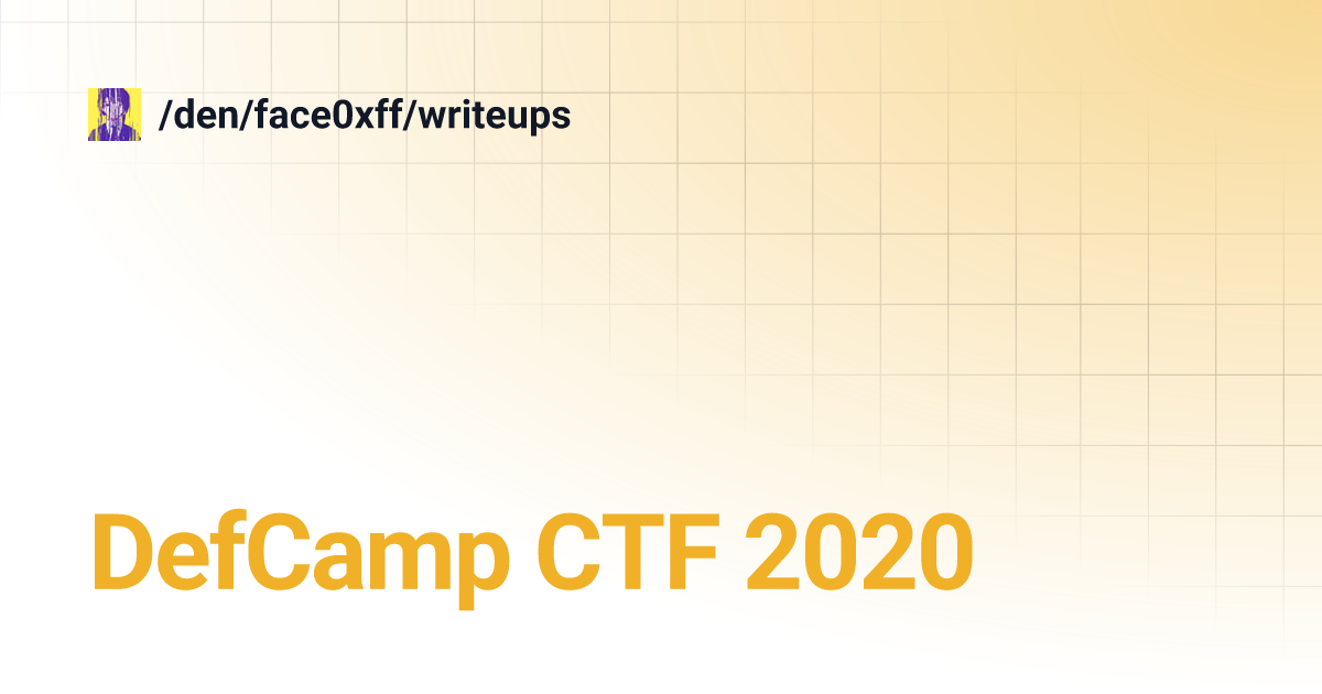 DefCamp CTF 2020 | /den/face0xff/writeups