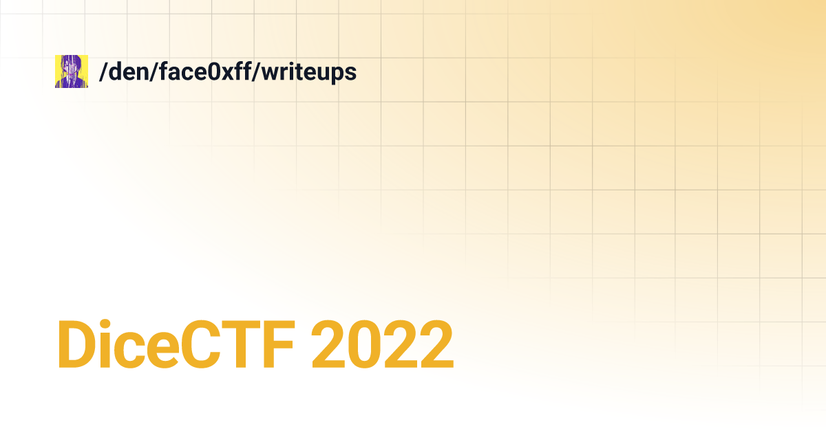 DiceCTF 2022 | /den/face0xff/writeups